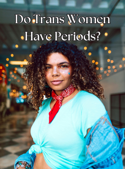 Do Trans Women Have Periods?